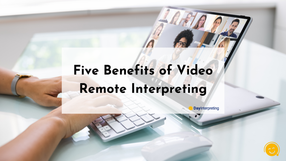 Five Benefits of Video Remote Interpreting - Day Interpreting Blog
