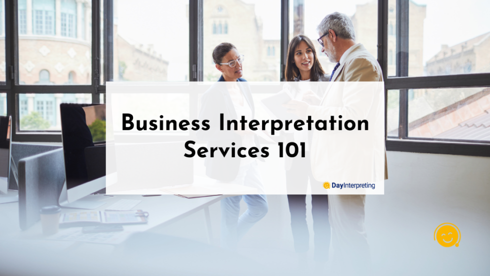 Business Interpretation Services 101 - Day Interpreting Blog